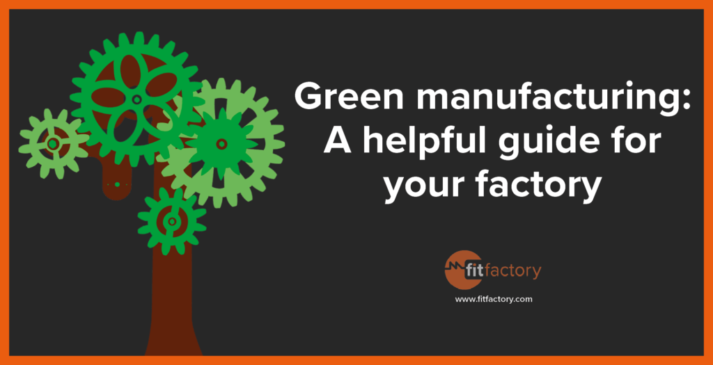 Green manufacturing: A helpful guide for your factory - FitFactory